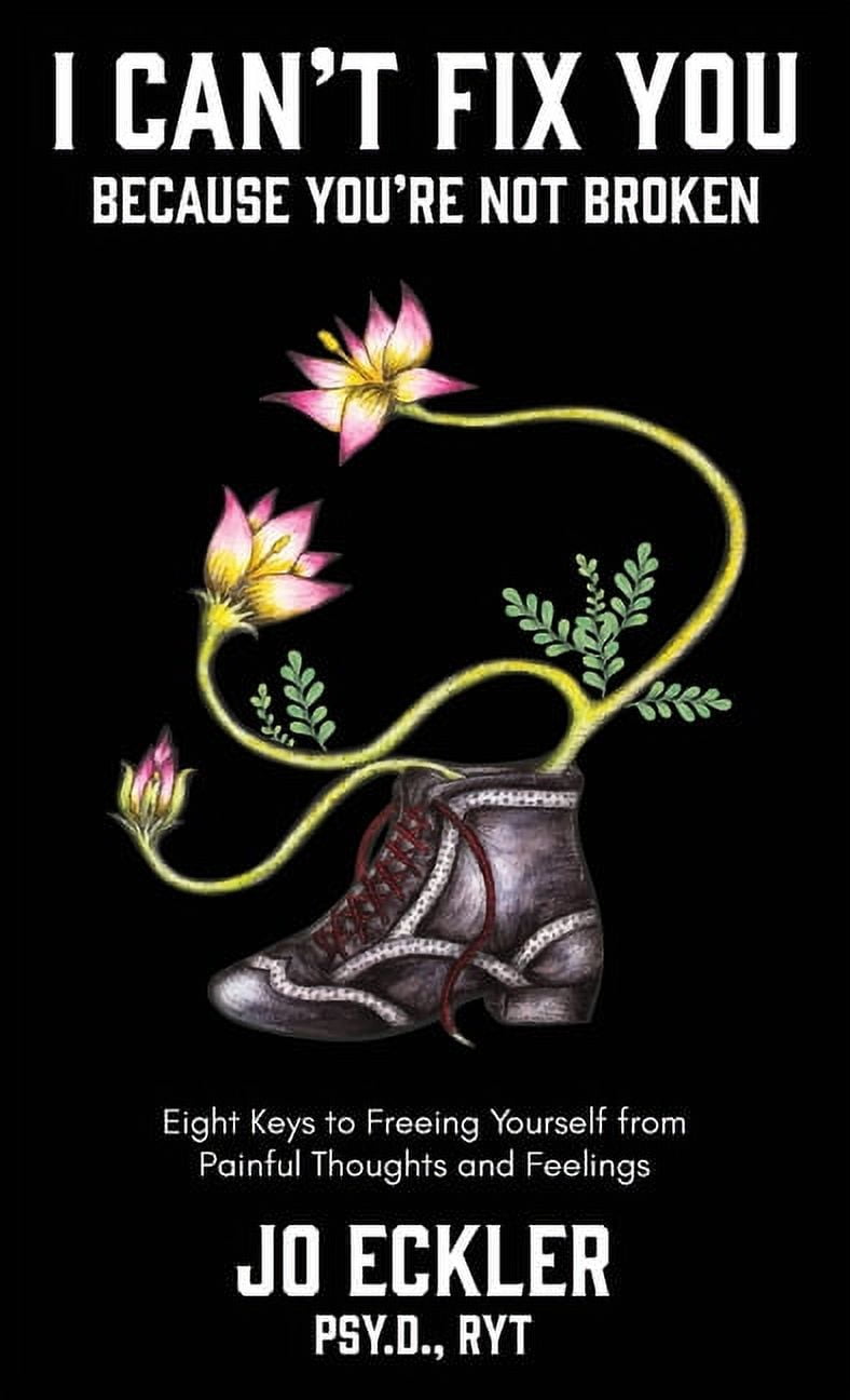 I Can't Fix You-Because You're Not Broken: The Eight Keys to Freeing ...