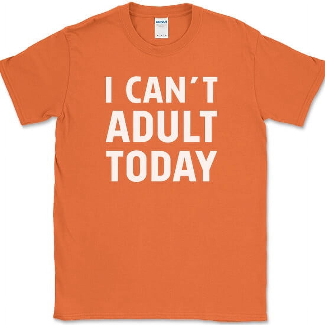 I Can't Adult Today T-Shirt Funny Grown Up Humor Gift Joke Novelty Tee ...