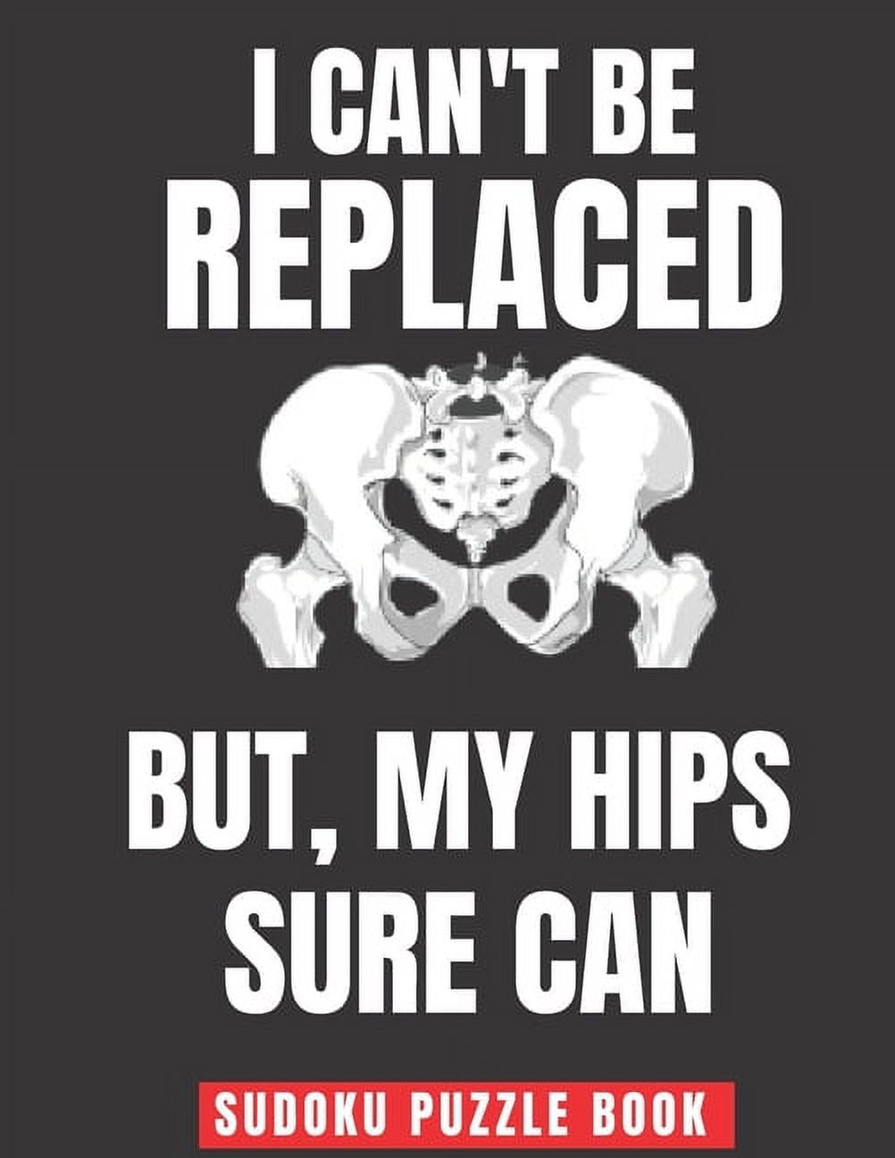 I Can't Be Replaced But My Hips Sure Can: Easy Sudoku Puzzles Book ...