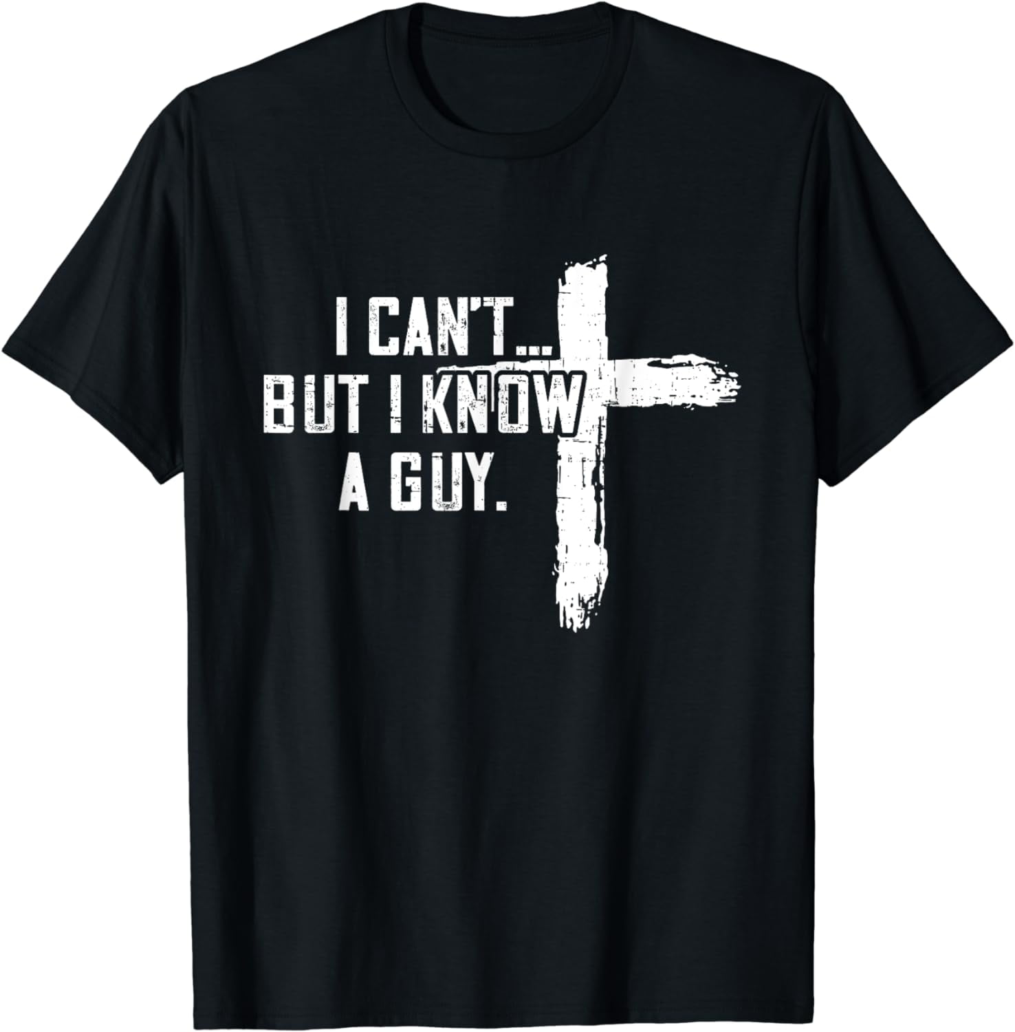 I Can't But I Know A Guy Jesus Cross Funny Christian T-Shirt - Walmart.com