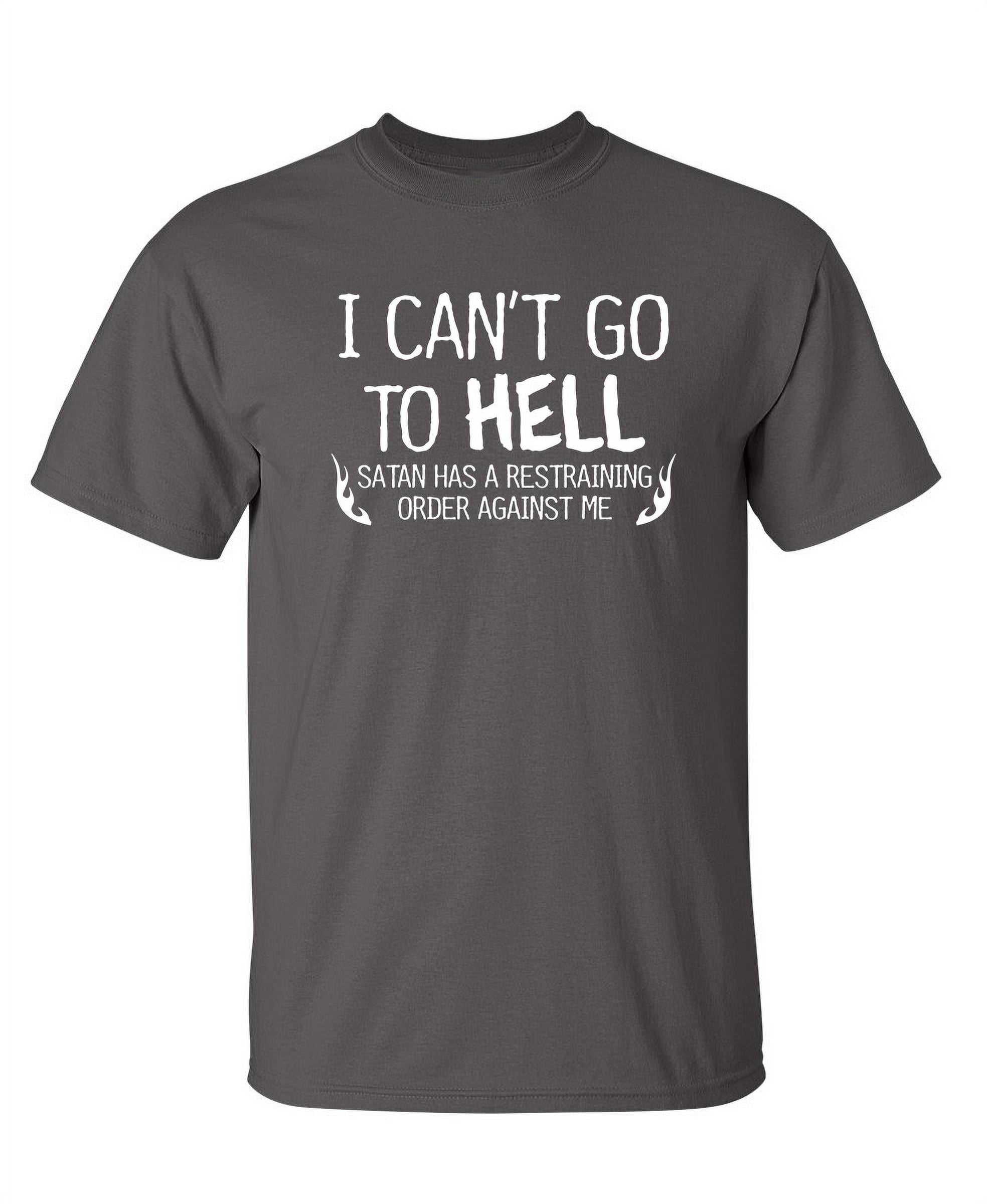 I Can't Go To Hell Hilarious Saying Tshirt Humor Novelty Graphic Tees ...