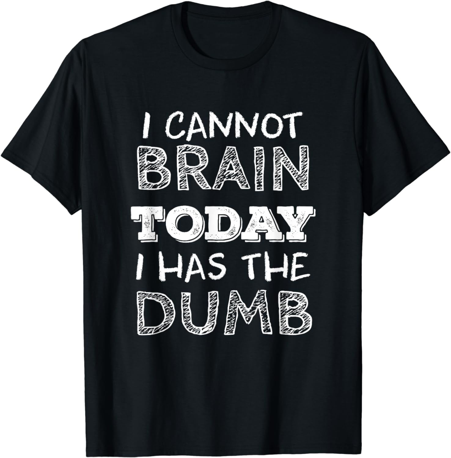 I Cannot Brain Today I Has The Dumb Funny Humor T-Shirt - Walmart.com