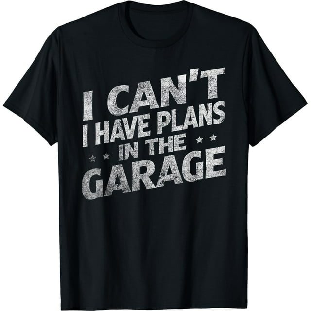 I Cant I Have Plans In The Garage T-Shirt Funny Car Mechanic T-Shirt ...