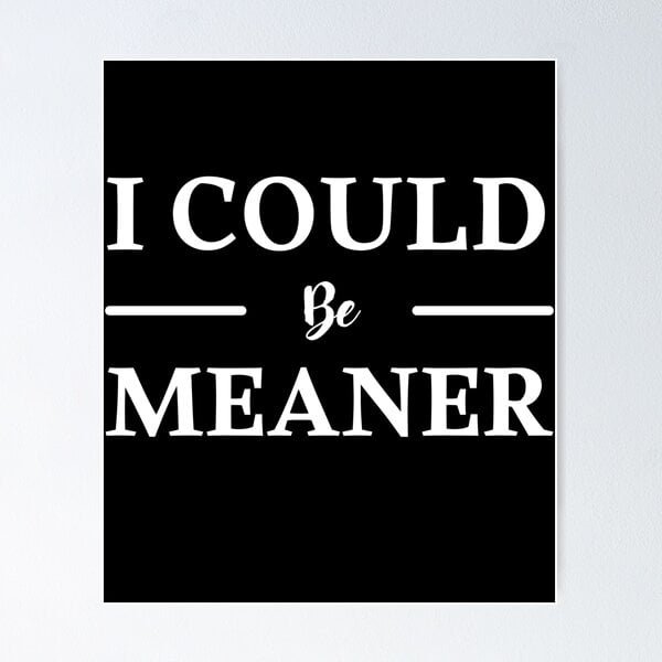 I Could Be Meaner Funny Meme Poster Wall Art, Modern Wall Decor For ...