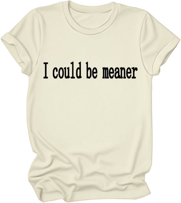I Could Be Meaner T Shirt, I Could Be Meaner Shirts Women Man - Walmart.com