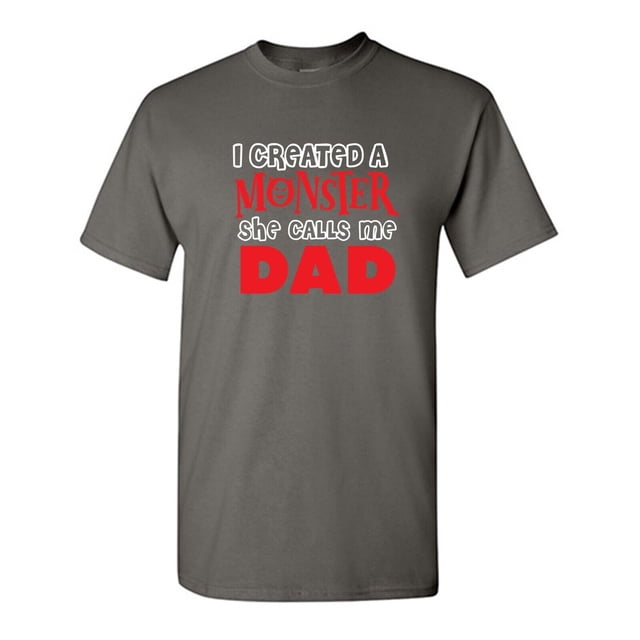 I Created A Monster She Calls Me Dad Sarcastic Humor Graphic Novelty ...