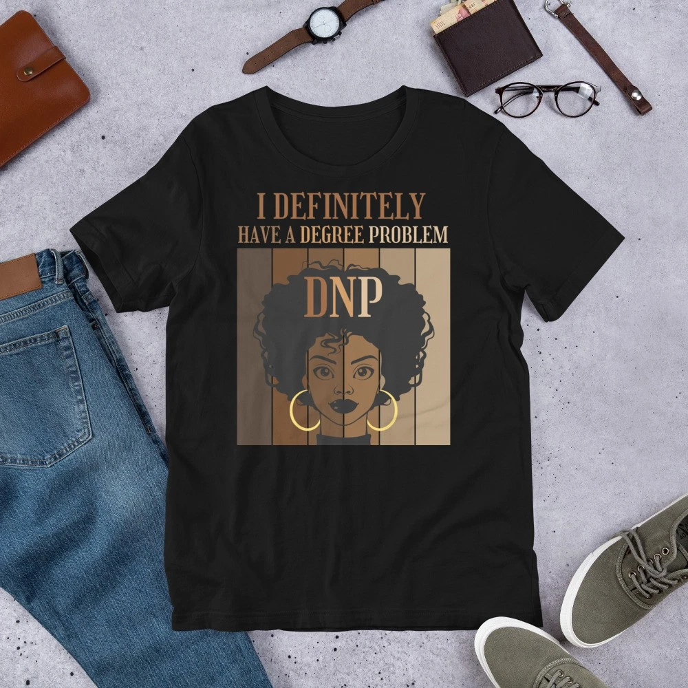 I Definitely Have A Degree Problem DNP Nursing Practice Afro Unisex T ...
