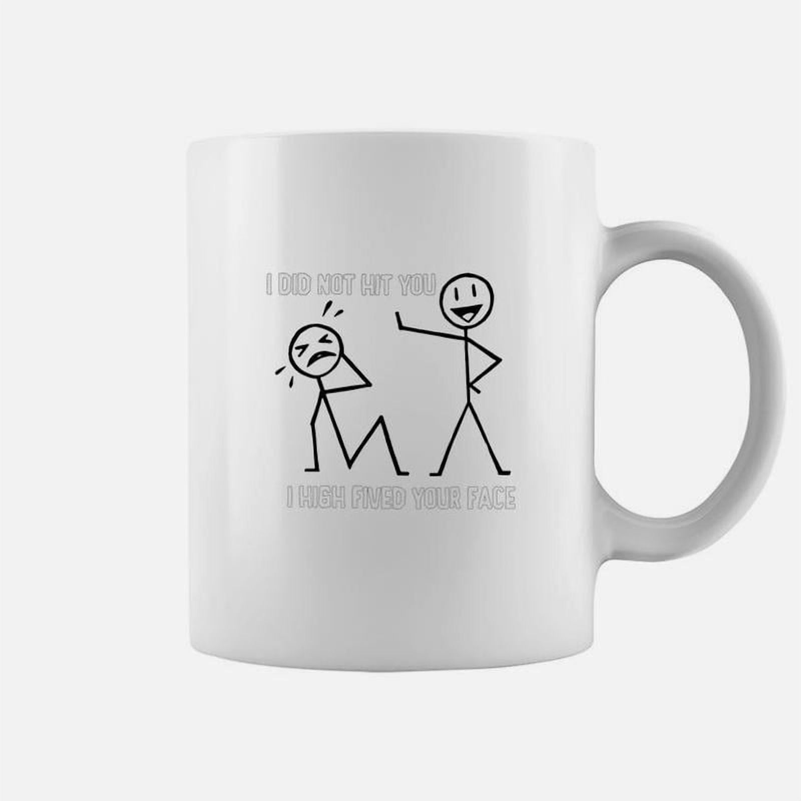 I Did Not Hit You I High Fived Your Face Graphic Coffee Mug - Walmart.com