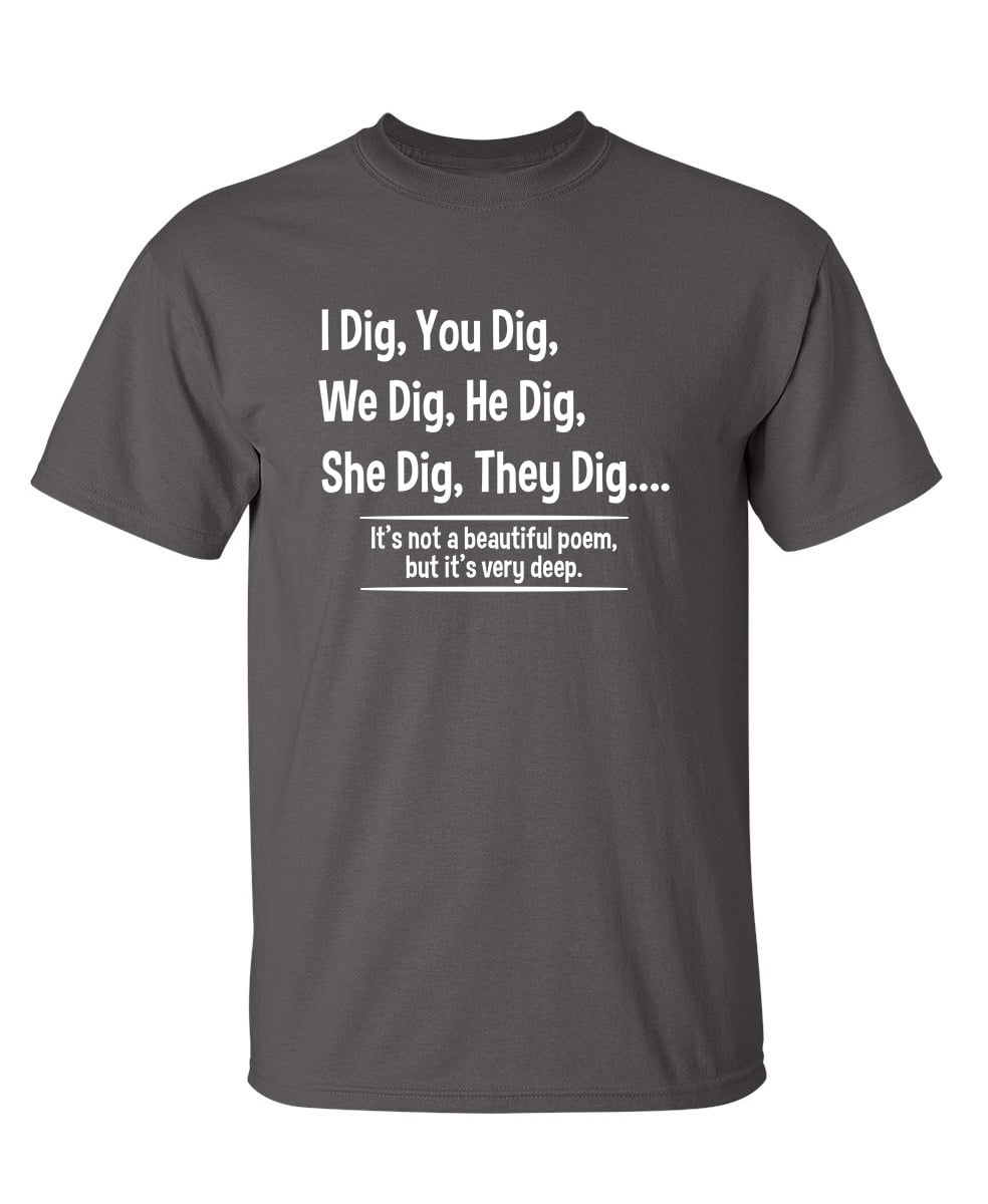 I Dig, You Dig, We Dig, He Dig, She Dig, They Dig....It's Not A ...