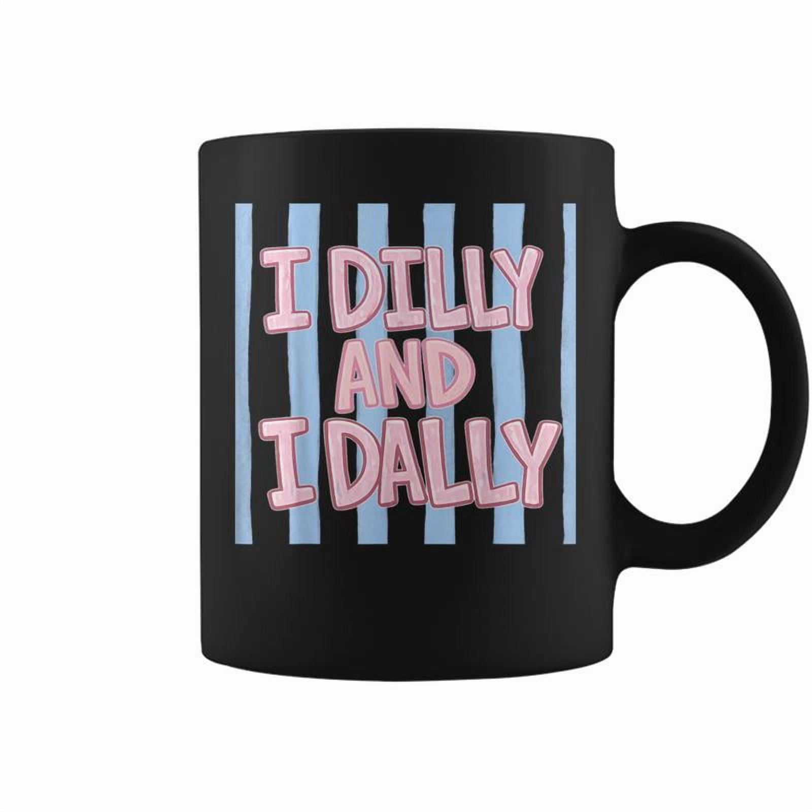 I Dilly And I Dally Cute Dilly Dallying For And Girls Coffee - Walmart.com