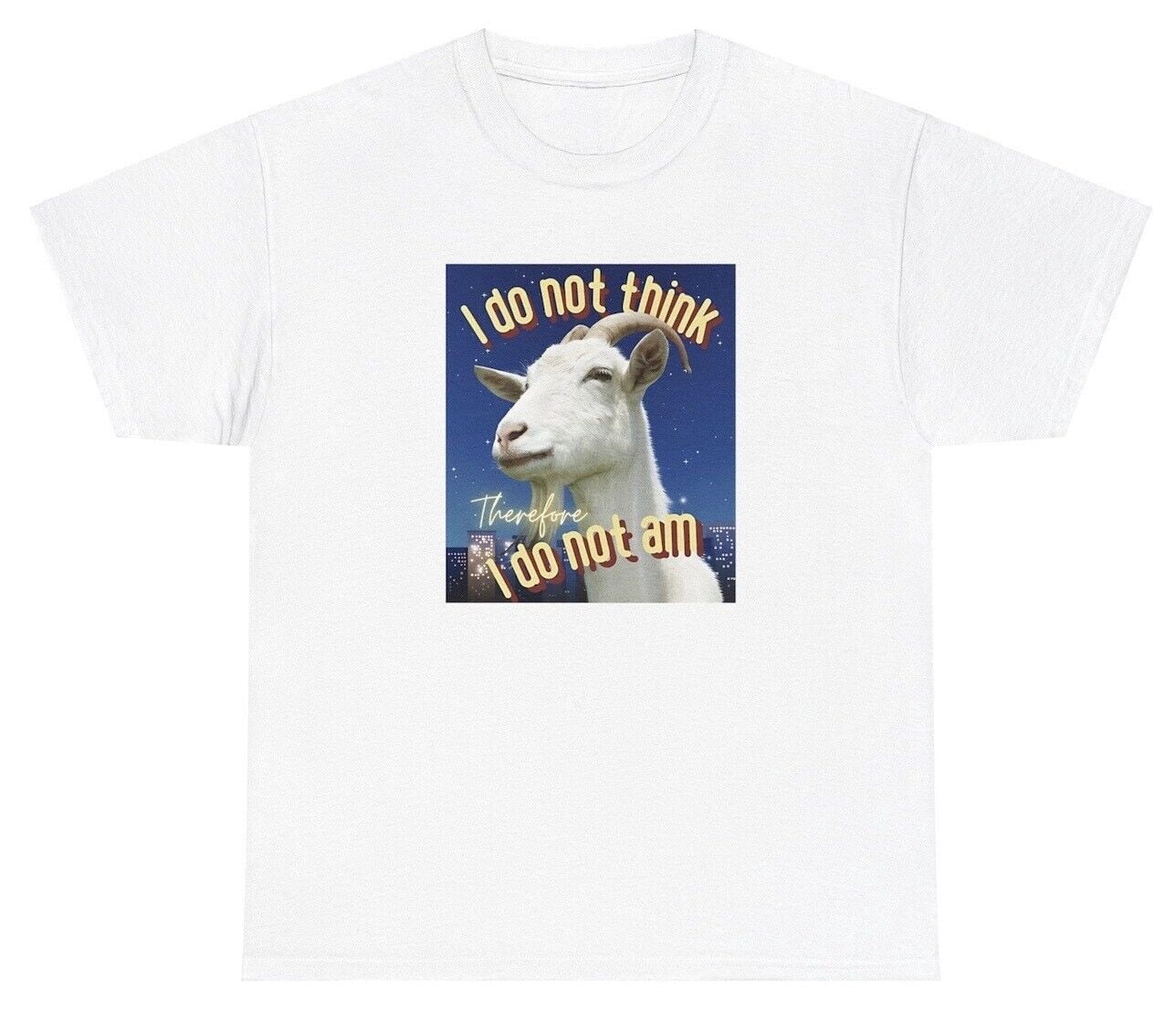I Do Not Think Therefore I Do Not Am Goat T Shirt Sarcastic Meme Gen Z ...