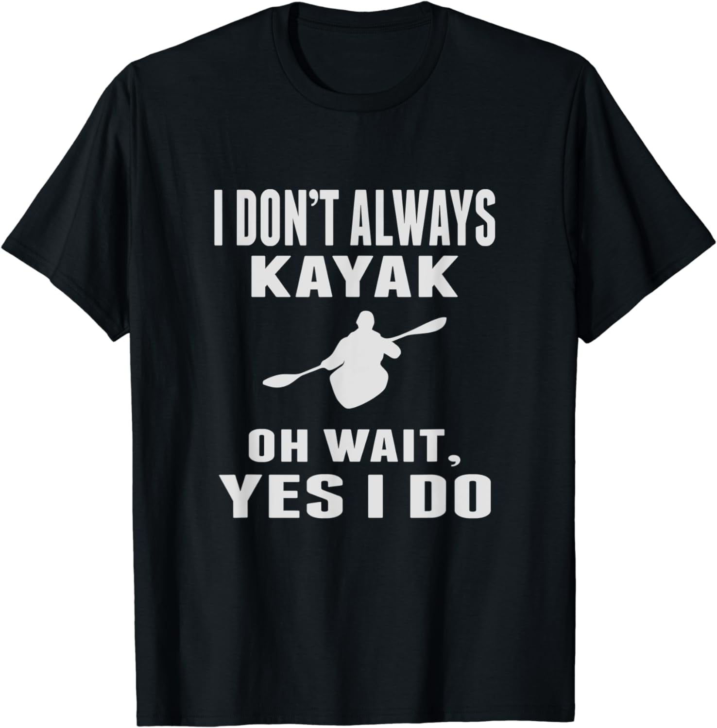 I Don't Always Kayak Oh Wait Yes I Do funny Kayaking Tshirt - Walmart.com