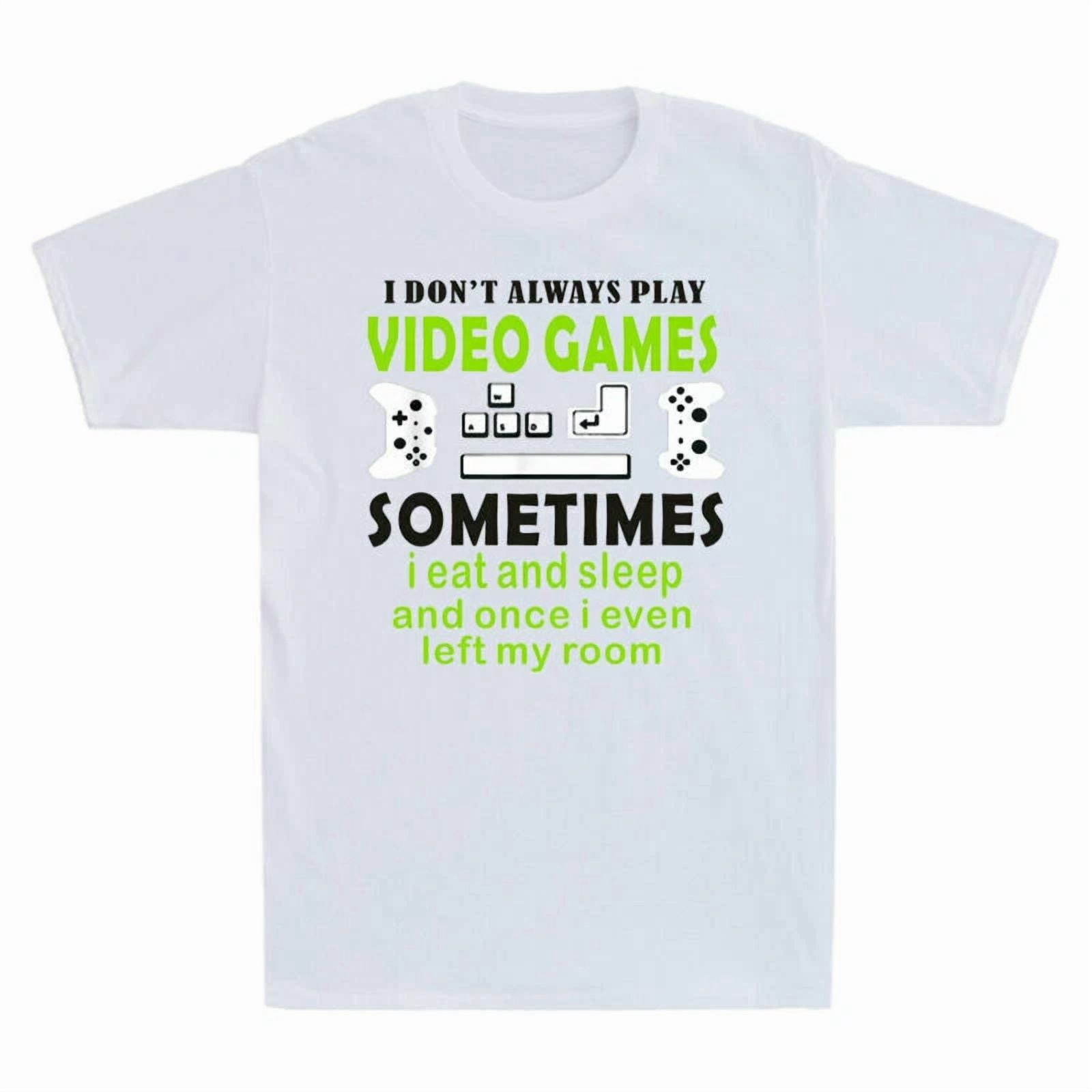 I Don't Always Play Video Games Sometimes I Eat & Sleep Funny Unisex T ...