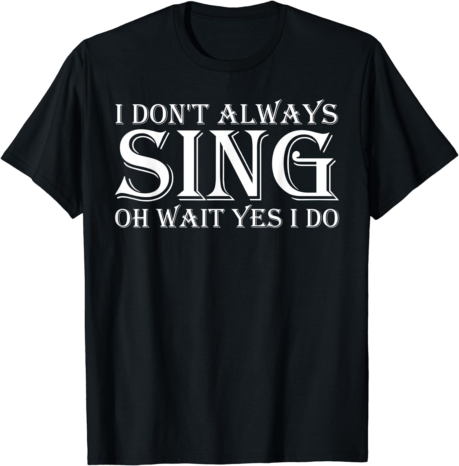 I Don't Always Sing Oh Wait Yes I Do Funny Singer T Shirt T-Shirt - Walmart.com