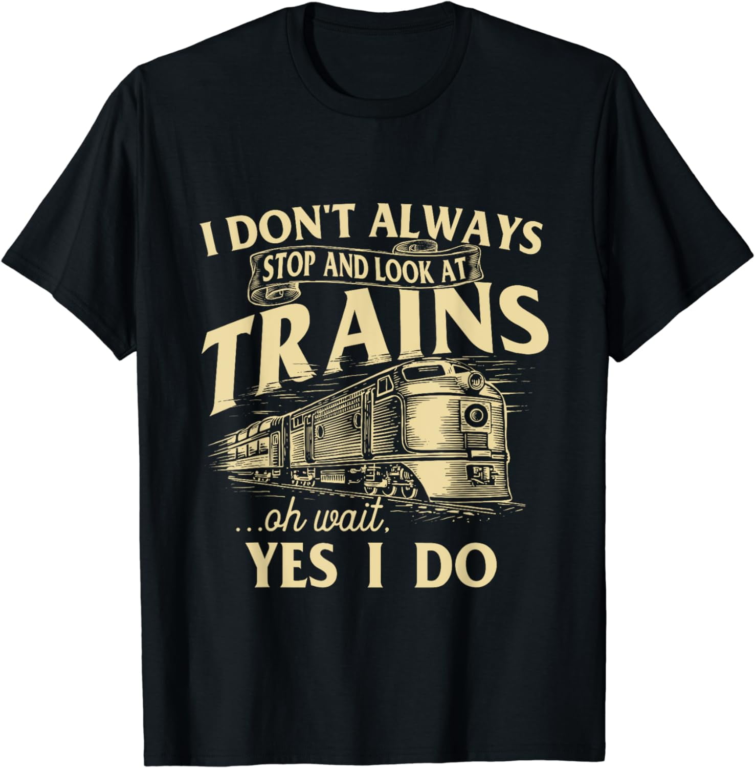 I Don't Always Stop And Look At Trains Trainspotter Railroad T-Shirt ...