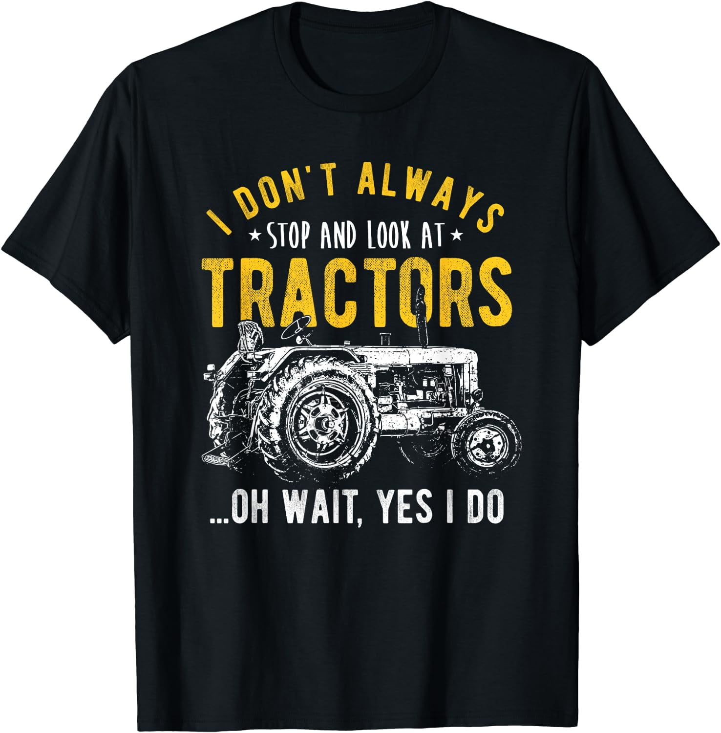 I Don't Always Stop Look At Tractors - Tractor T-Shirt Black X-Large ...