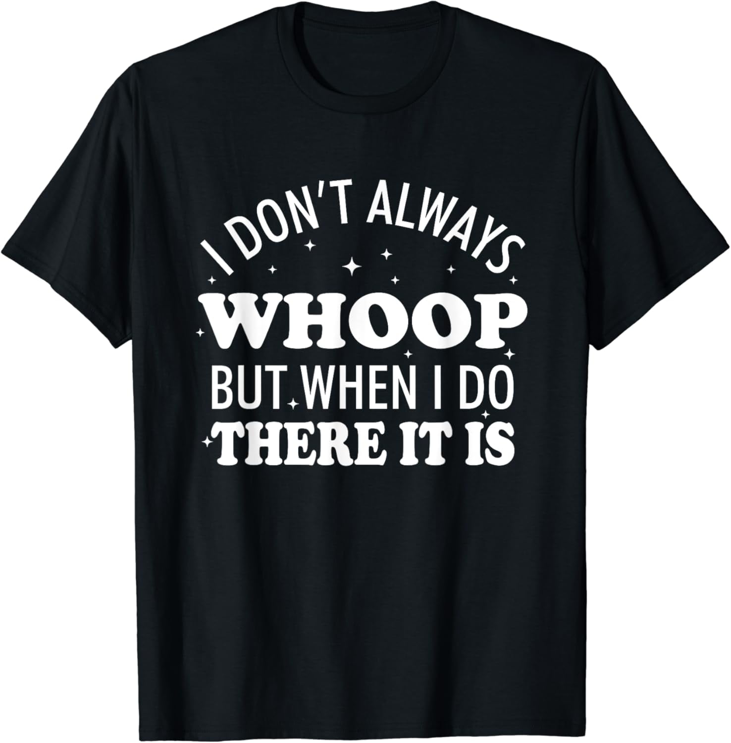 I Don't Always Whoop But When I Do There It Is Funny Saying T-Shirt ...