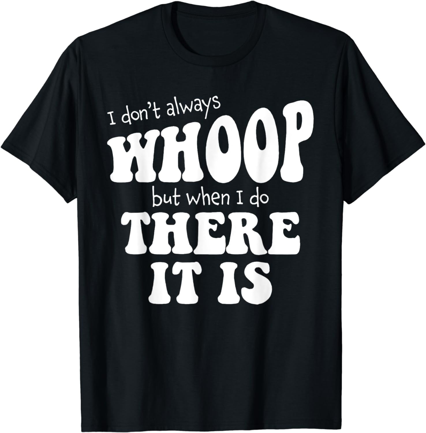 I Don't Always Whoop But When I Do There It Is T-Shirt - Walmart.com