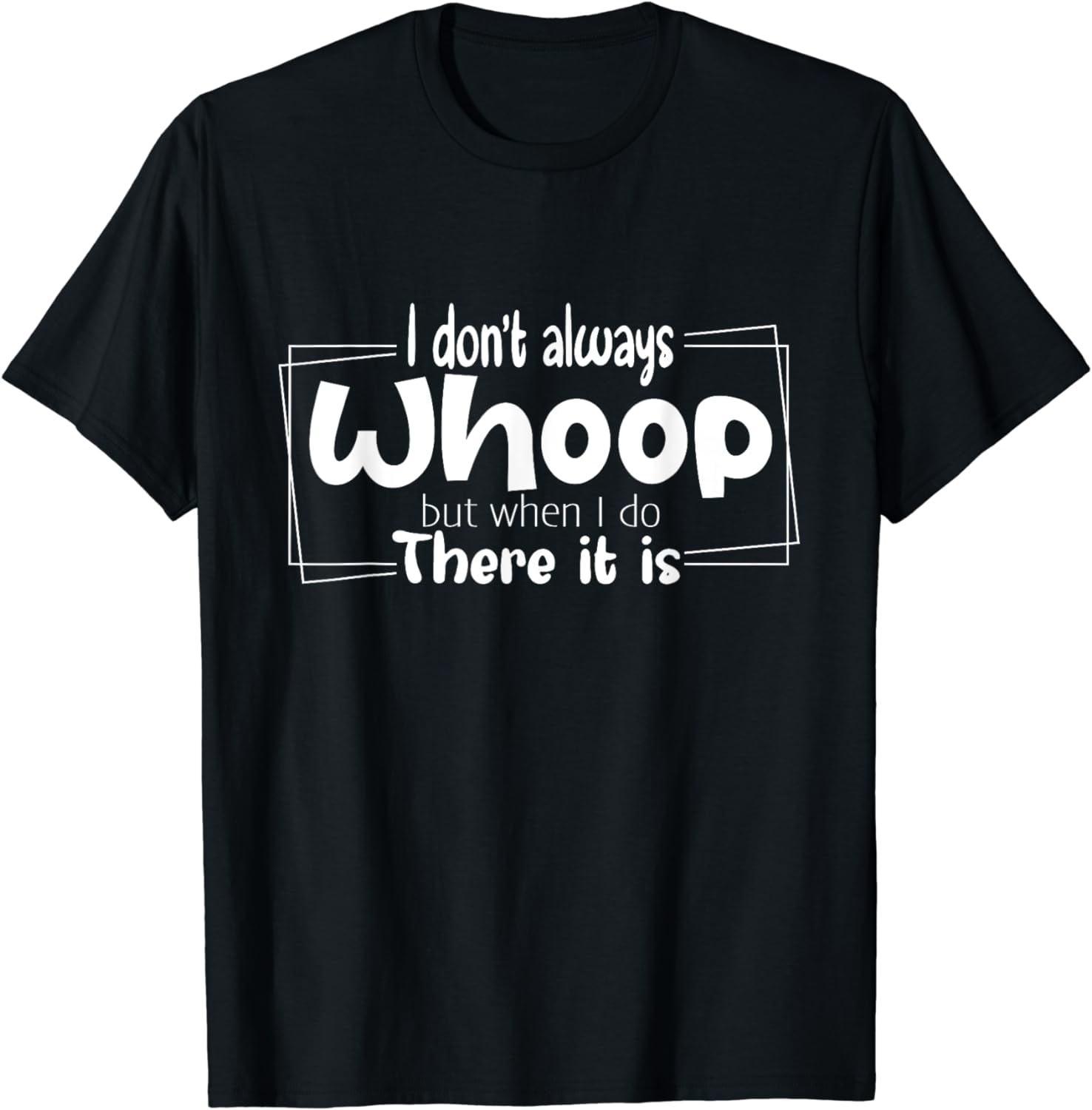 I Don't Always Whoop But When I Do There It Is T-Shirt - Walmart.com