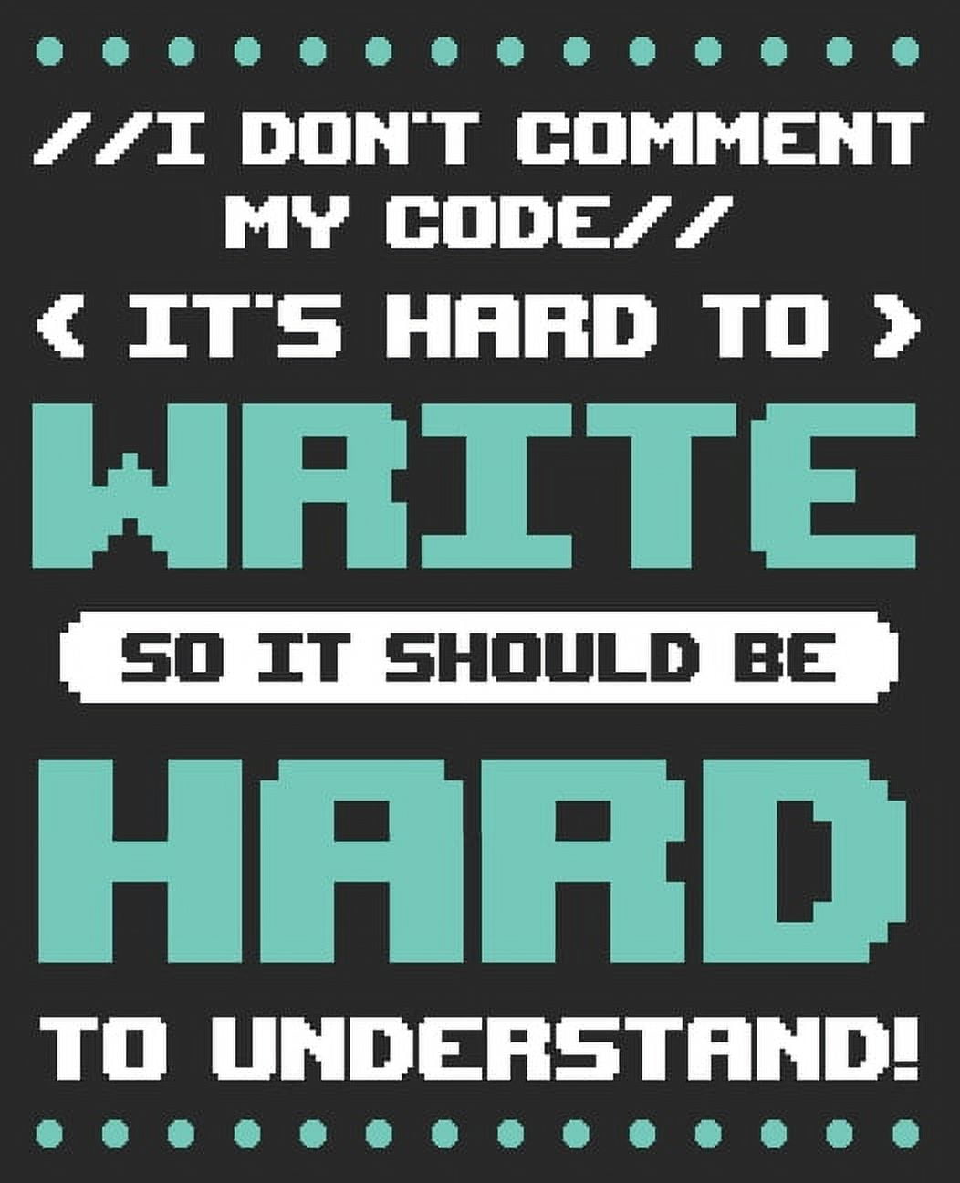 I Don't Comment My Code It's Hard To Write So It Should Be Hard To Understand! : Funny Computer ...
