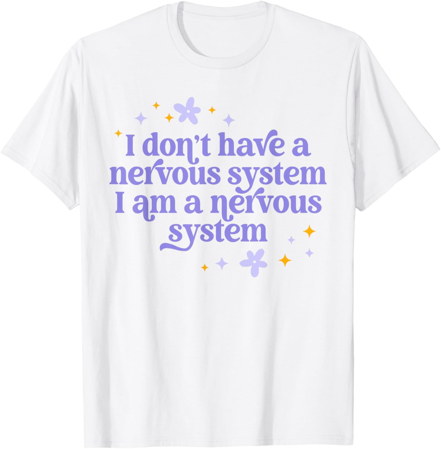 I Don't Have A Nervous System I Am A Nervous System Quote T-Shirt men ...
