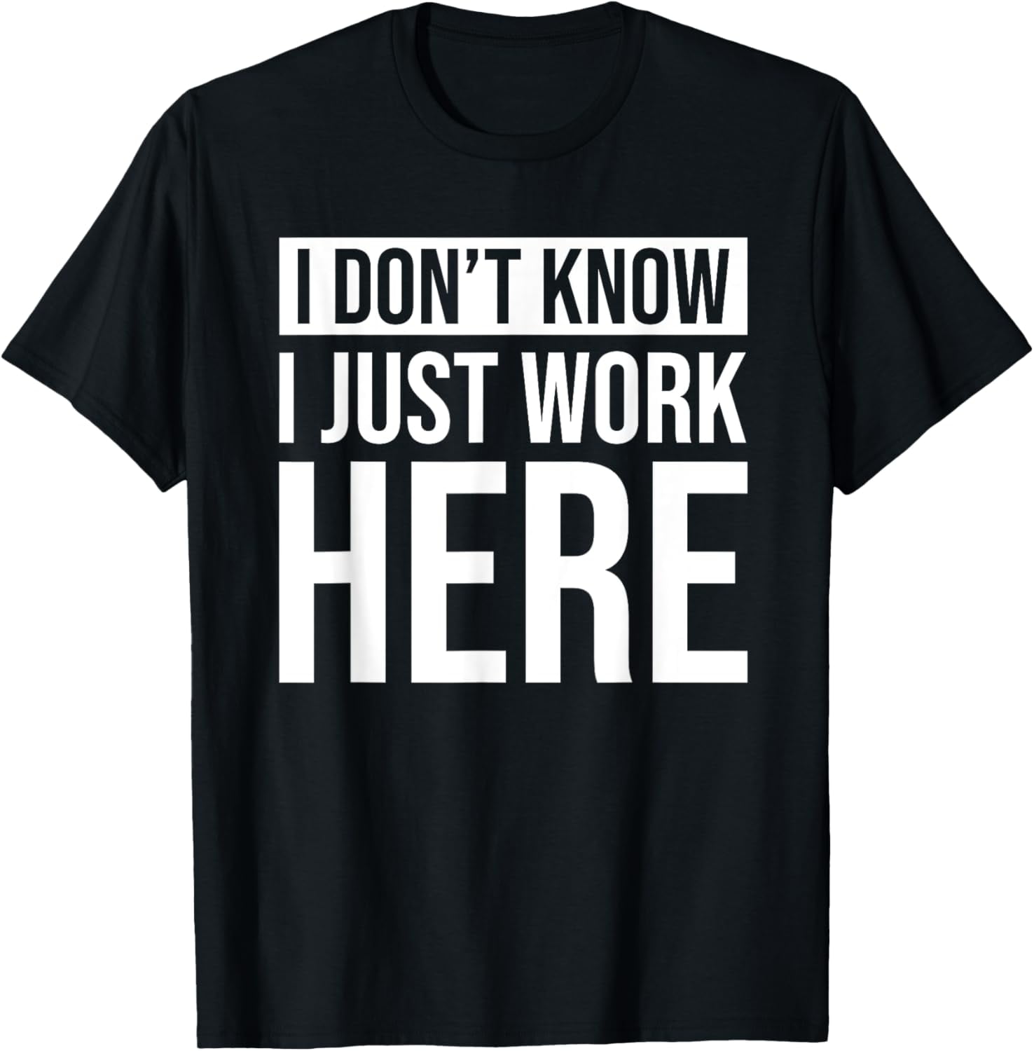 I Don't Know I Just Work Here Funny Work Sarcastic Saying T-Shirt ...