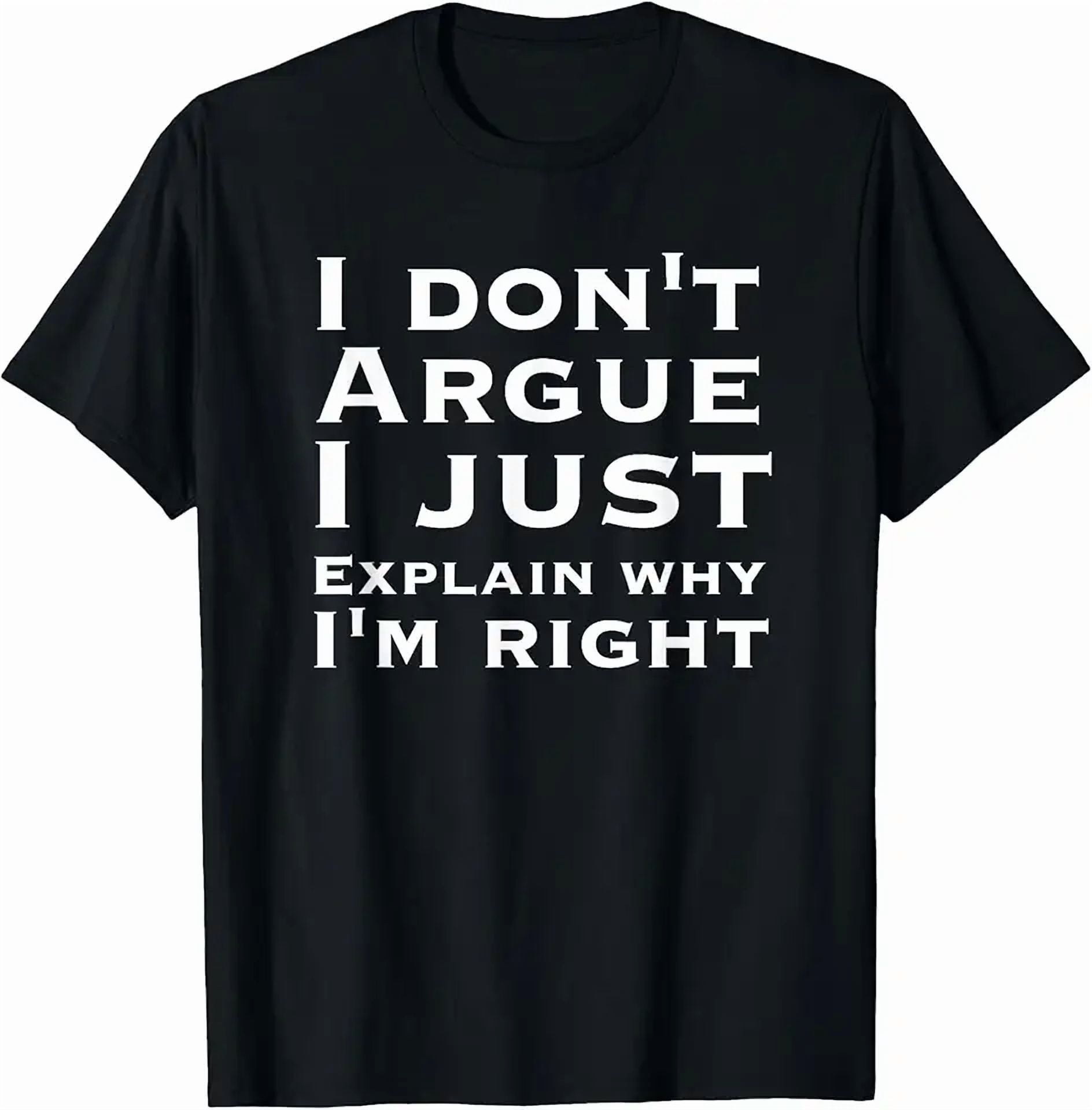 I Dont Argue I Just Explain Why Im Right - Funny Novelty T-Shirt ...