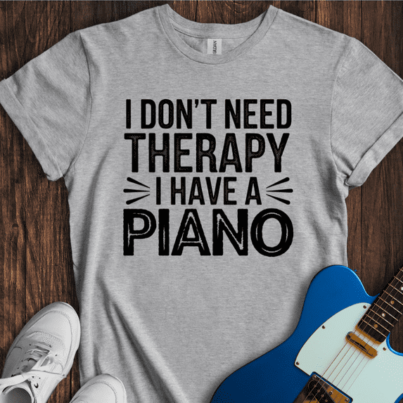 I Dont Need Therapy. Piano T-Shirt - Walmart.com
