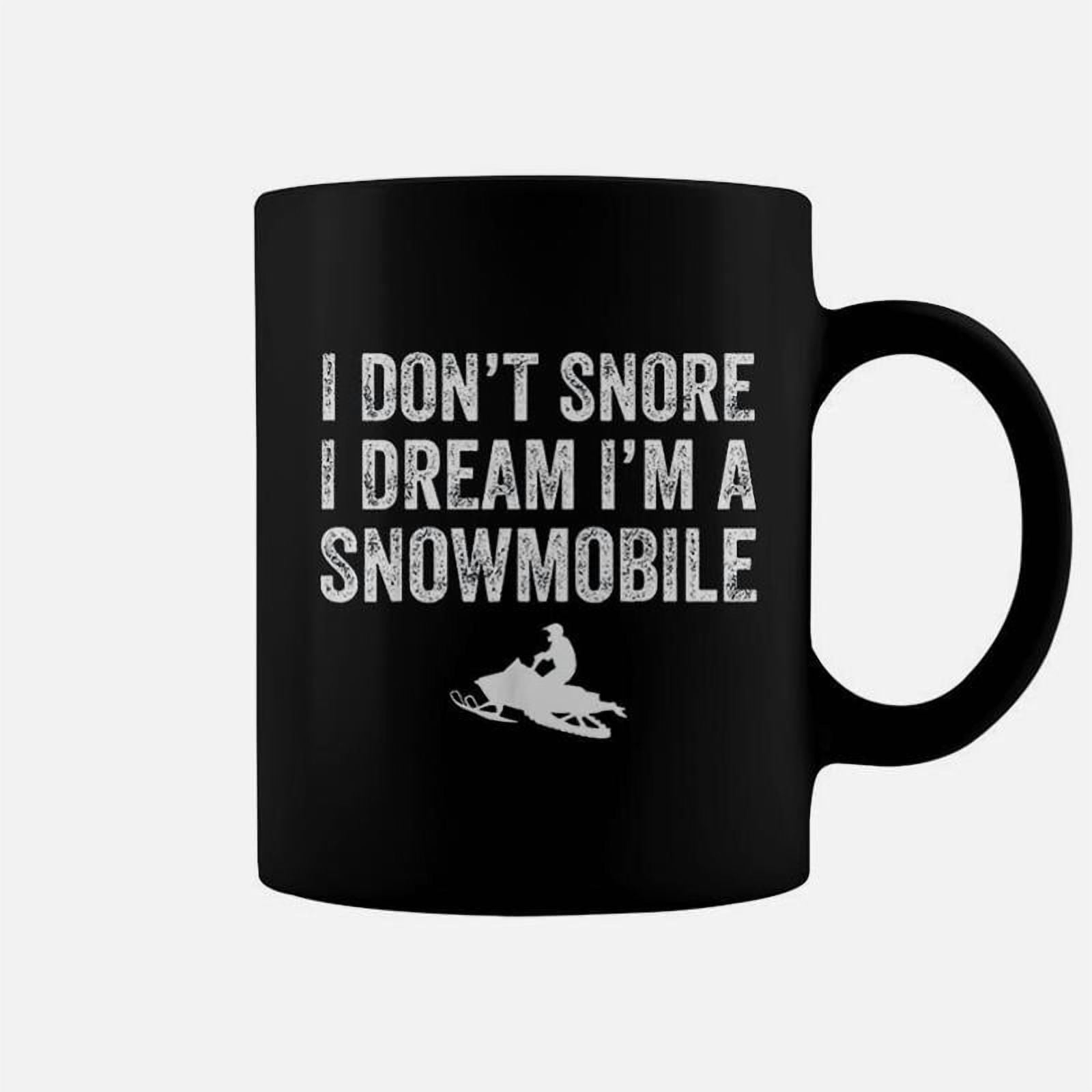 I Dont Snore I Dream Im A Snowmobile Coffee Mug - Walmart.com