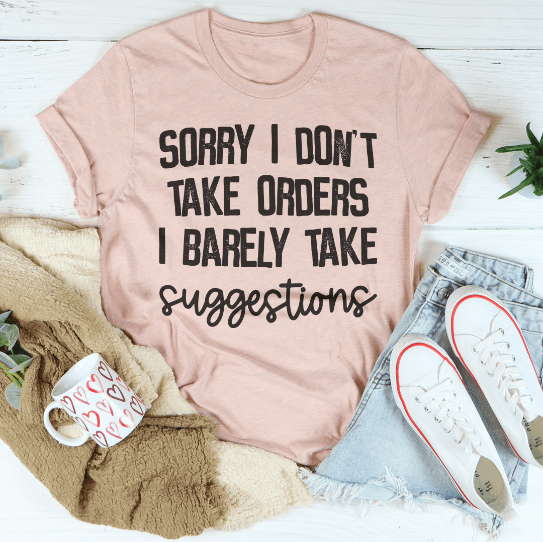 I Dont Take Orders I Barely Take Suggestions Tee Peachy Sunday T-Shirt ...