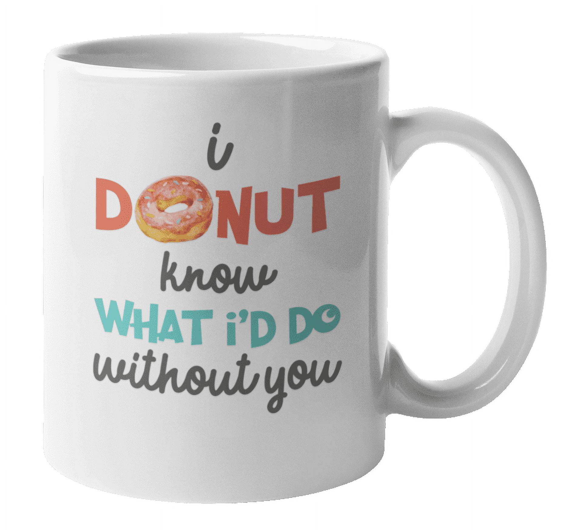 I Donut Know What I'd Do Without You Valentines Day Coffee & Tea Mug ...