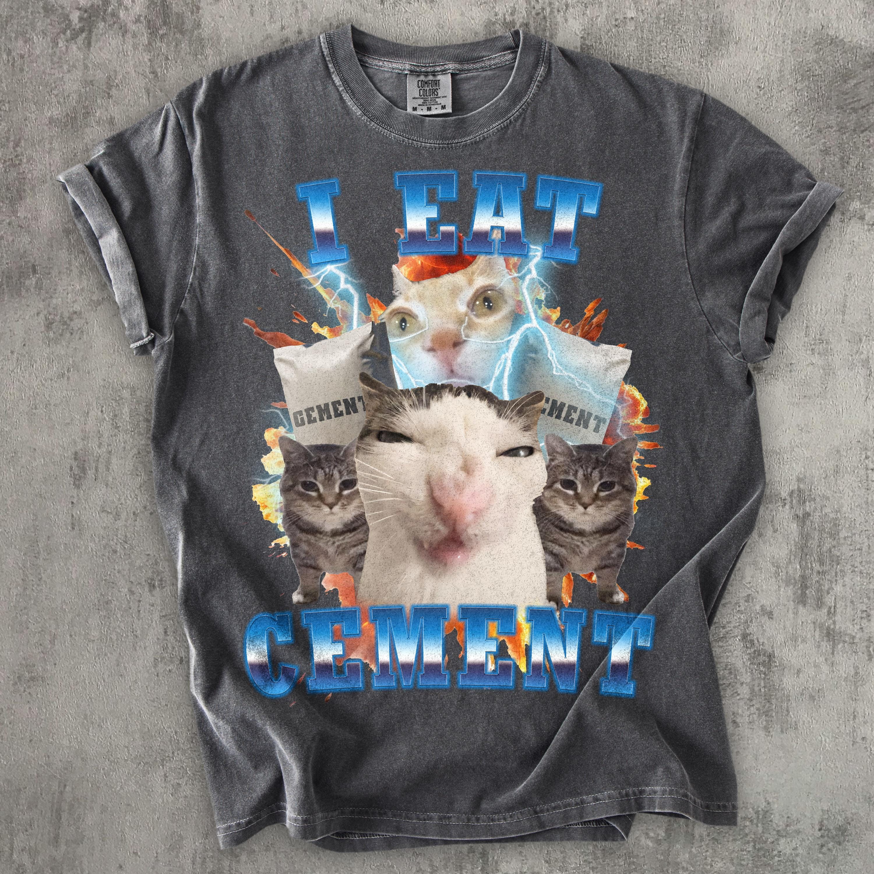 I Eat Cement Funny Cat Meme Tee Shirt, Gift for Woman and Man, Stupid ...