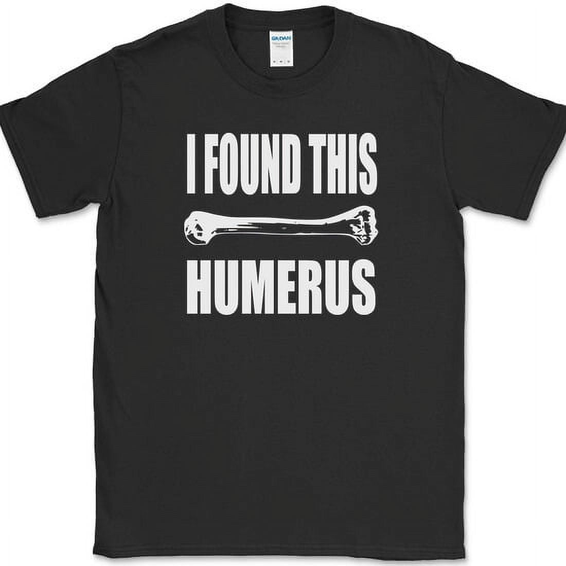 I FOUND THIS HUMERUS T-Shirt Funny Humor Doctor Nurse Novelty Bone Joke ...