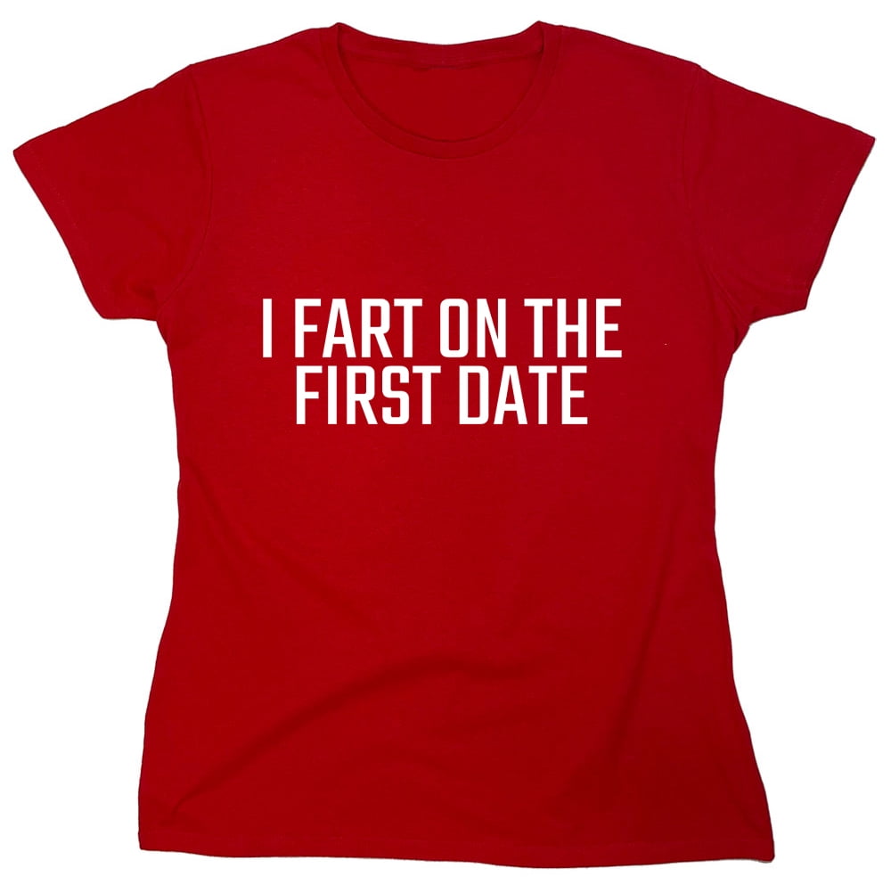 I Fart On The First Date Sarcastic Humor Novelty Funny Women's Casual ...
