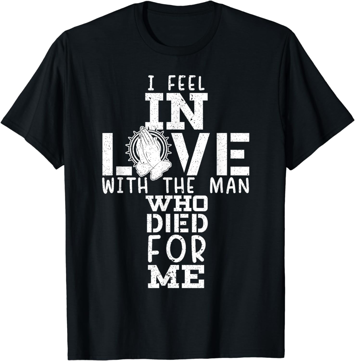 I Feel In Love With The Man Who Died For Me Christian T-Shirt - Walmart.com