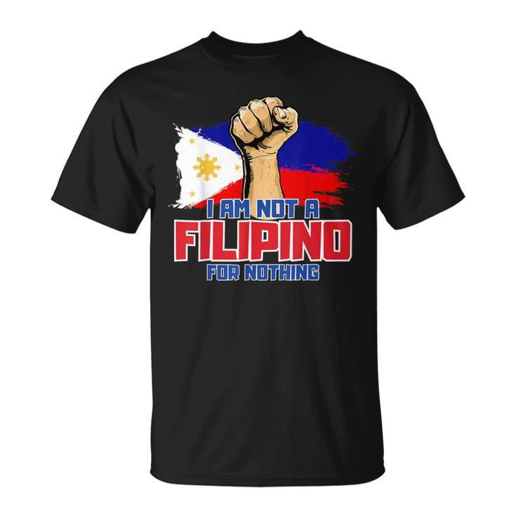 I Am Not A Filipino For Nothing T-Shirt - DU30 Duterte Supporter ...