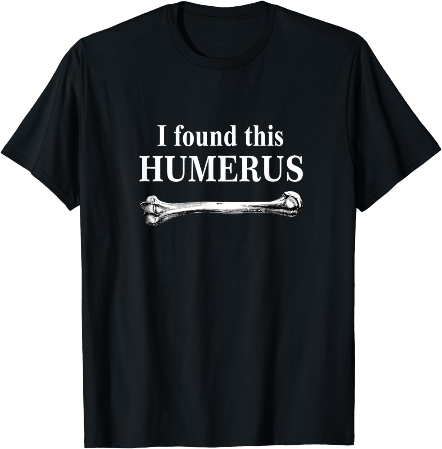 I Found This Humerus T-Shirt Tshirt funny bones anatomy - Walmart.com