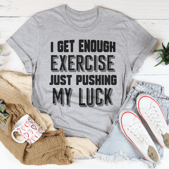 I Get Enough Exercise Just Pushing My Luck Tee Mustard S Peachy Sunday ...