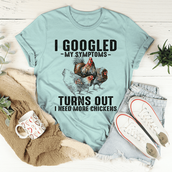 I Googled My Symptoms Turns Out I Need More Chickens Tee Heather Prism ...