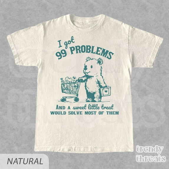 I Got 99 Problems and A Sweet Little Treat Would Solve Most of Them T ...