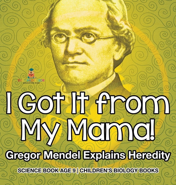 I Got It from My Mama! Gregor Mendel Explains Heredity - Science Book ...