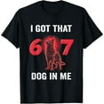 I Got That Dawg in Me Funny 67 Dog Six Seven Gen Z Meme T-Shirt Tops ...