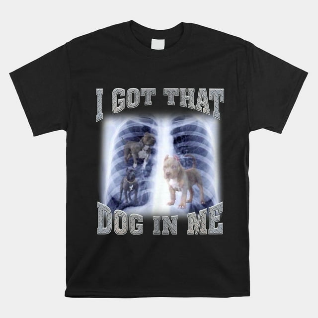 I Got That Dog In Me Xray Meme Gymer Sport Gym Shirt - Walmart.com