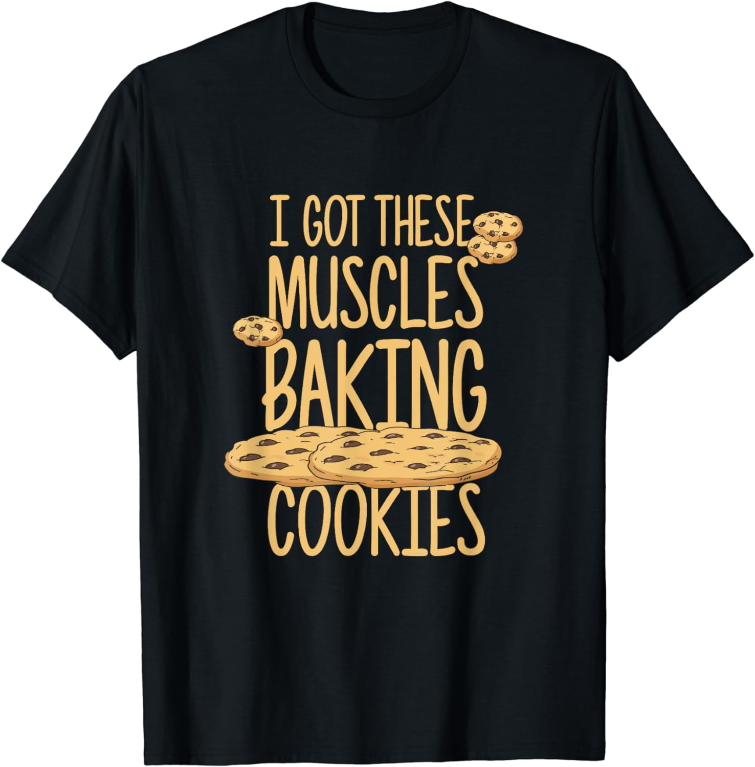I Got These Muscles Baking Cookies Quote Bakery Cake Baker T-Shirt ...