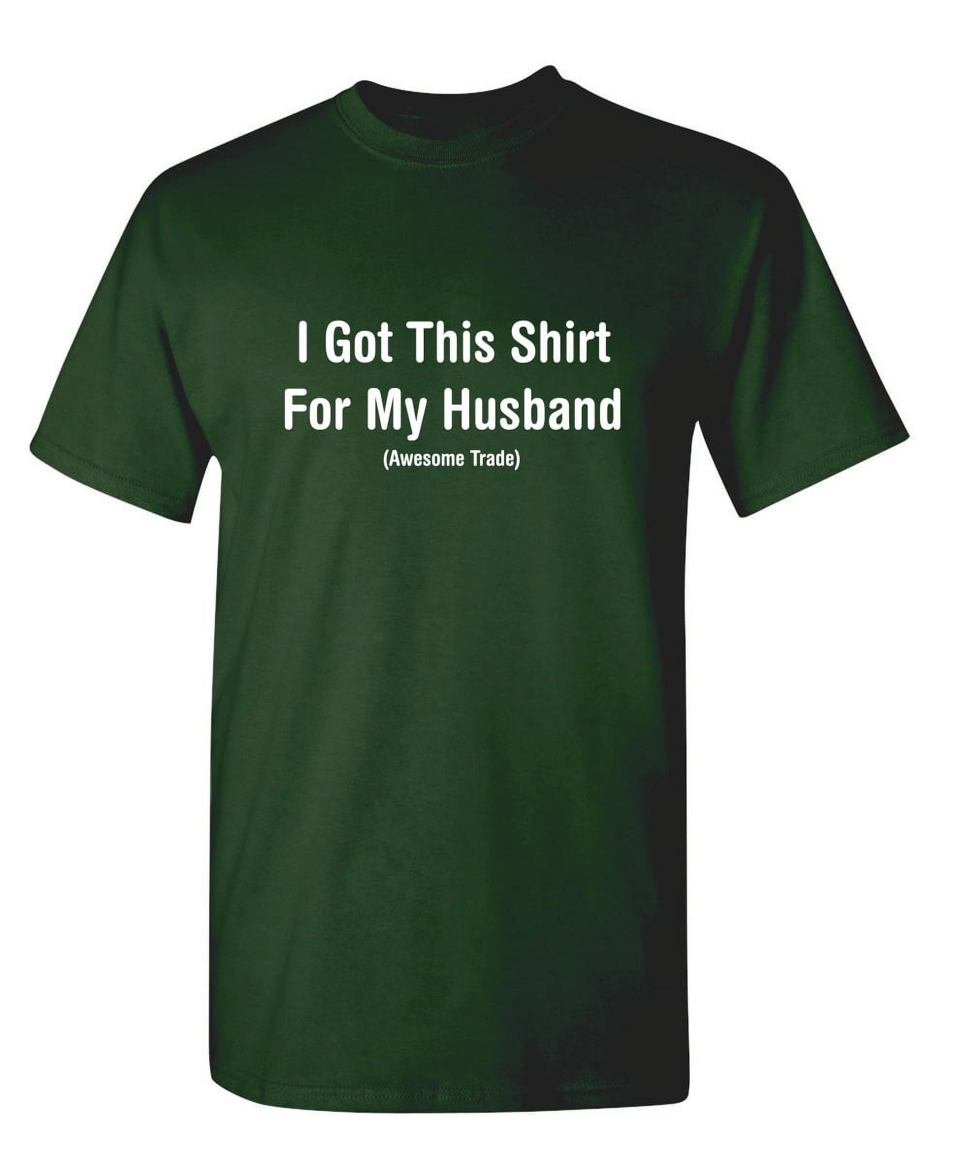 I Got This Shirt For My Husband Awesome Trade Novelty Tshirt Humor ...