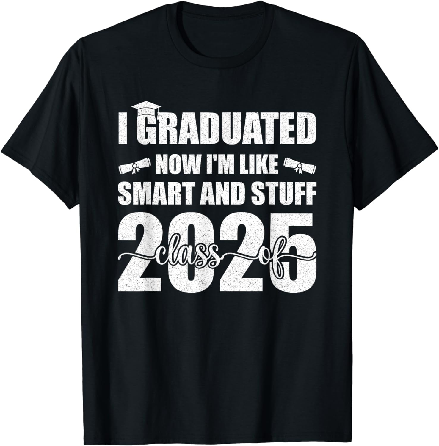I Graduated Now I'm Like Smart and Stuff Class Of 2025 T-Shirt ...