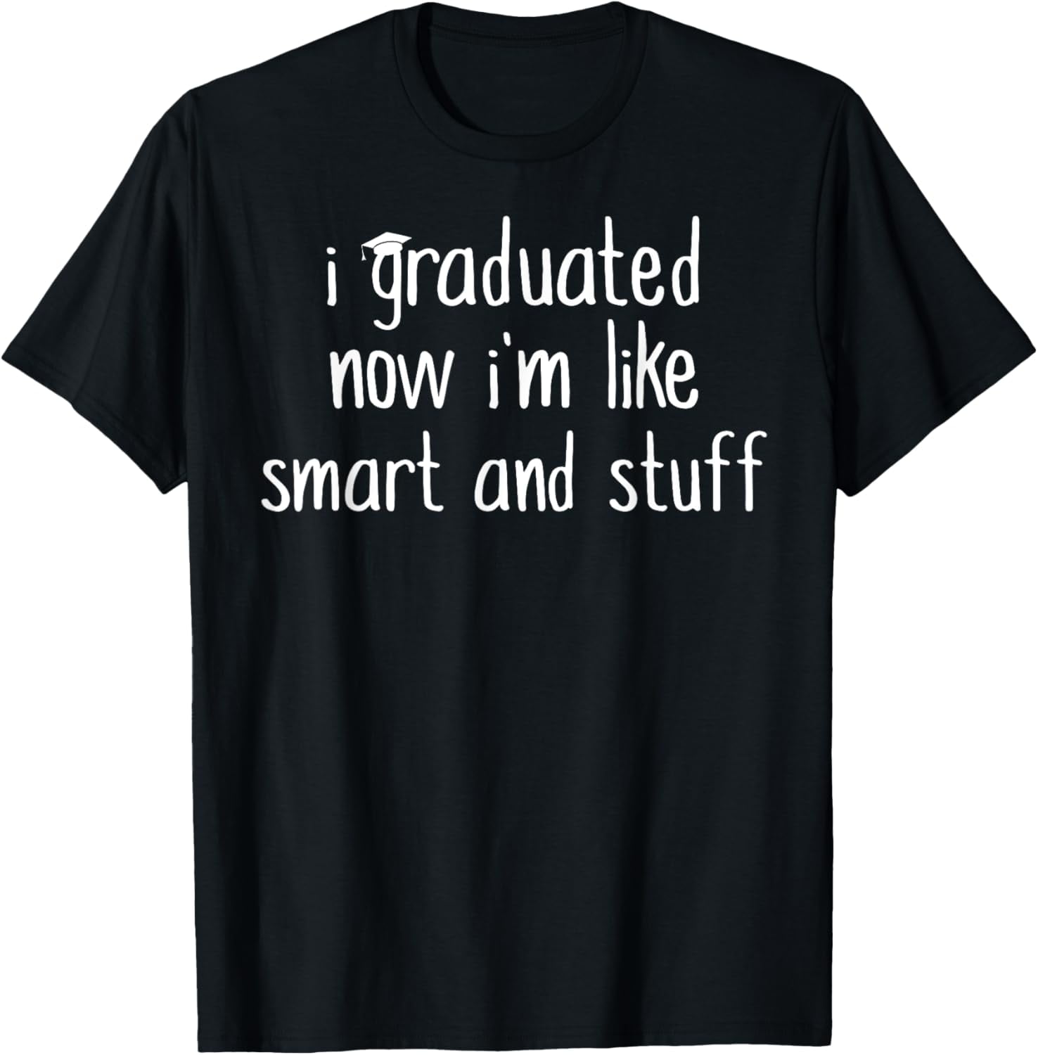 I Graduated Now I'm Like Smart and Stuff Shirt Funny Grad T-Shirt100 ...