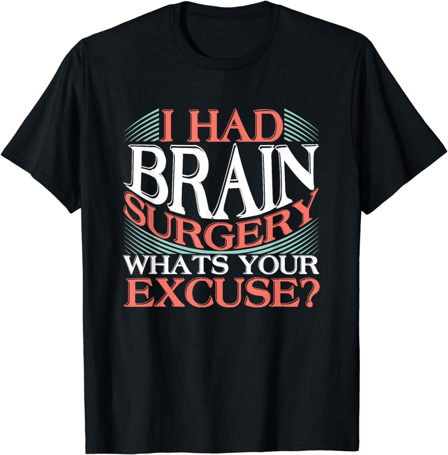 I Had Brain Surgery Whats Your Excuse Recover After Gag Gift T-Shirt ...