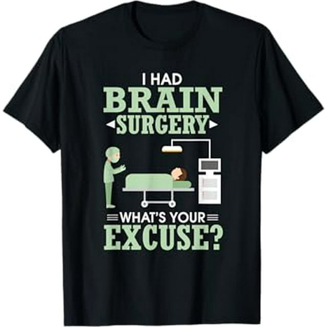 I Had Brain Surgery Whats Your Excuse Shirt - Funny Tshirt - Walmart.com