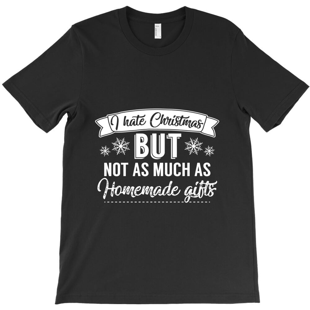 I Hate Christmas But Not As Much As Homemade Gifts Funny Graphic ...